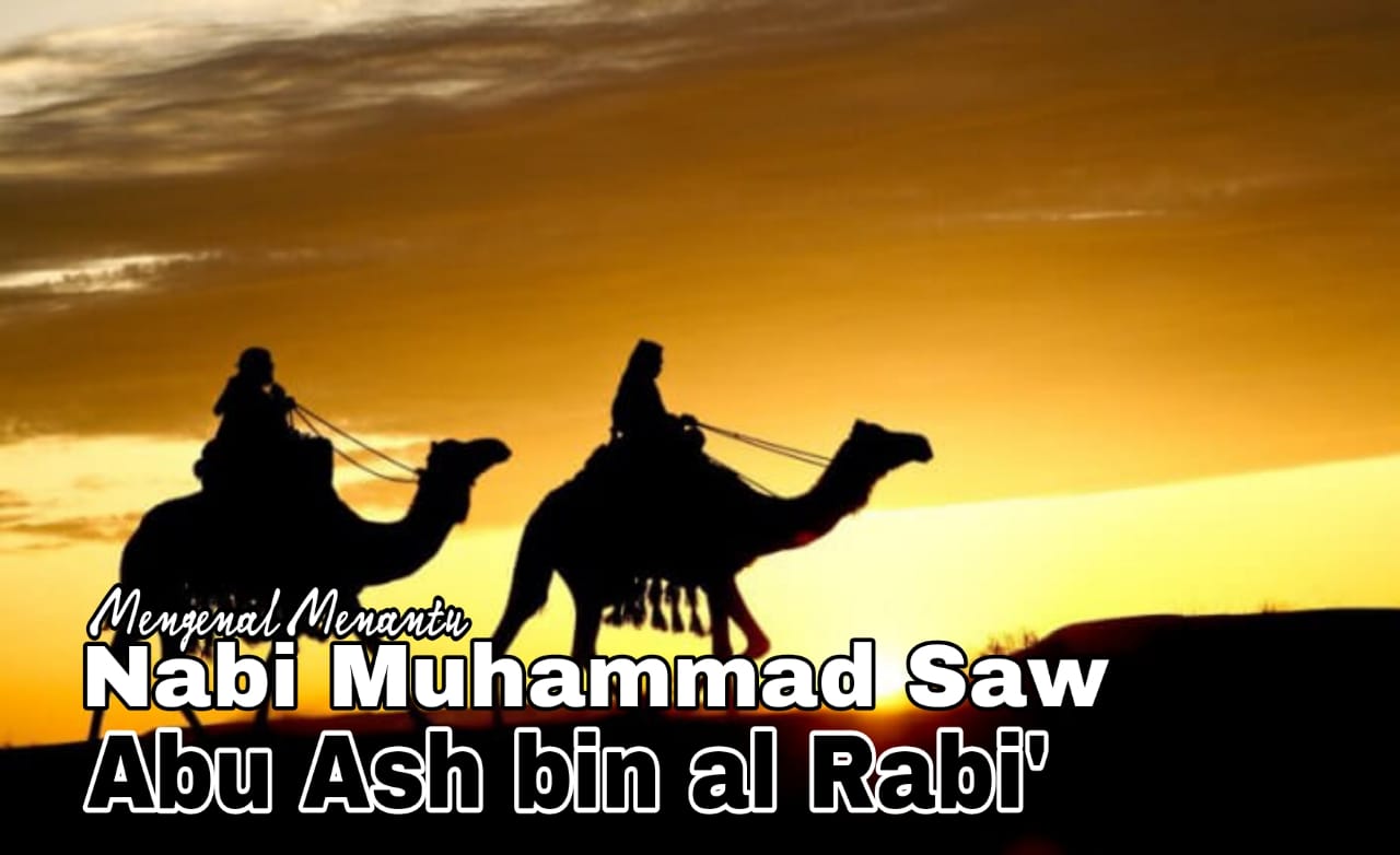 Teman Setia Nabi, Menggali Kisah Abu al Ash bin Rabi’ – Kekuatan ...