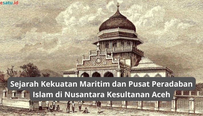Mengungkap Sejarah Kesultanan Aceh: Kekuatan Maritim dan Pusat ...